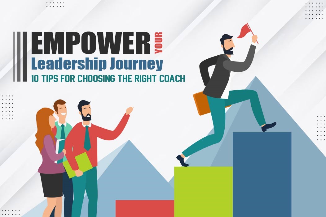 Empower Your Leadership Journey: 10 Tips for Choosing the Right Coach