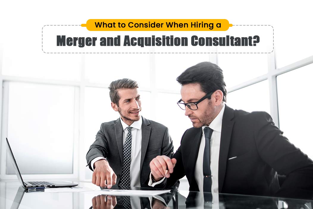 What to Consider When Hiring a Merger and Acquisition Consultant